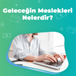 Geleceğin Meslekleri 2023 - Geleceği Olan Meslekler Nelerdir?