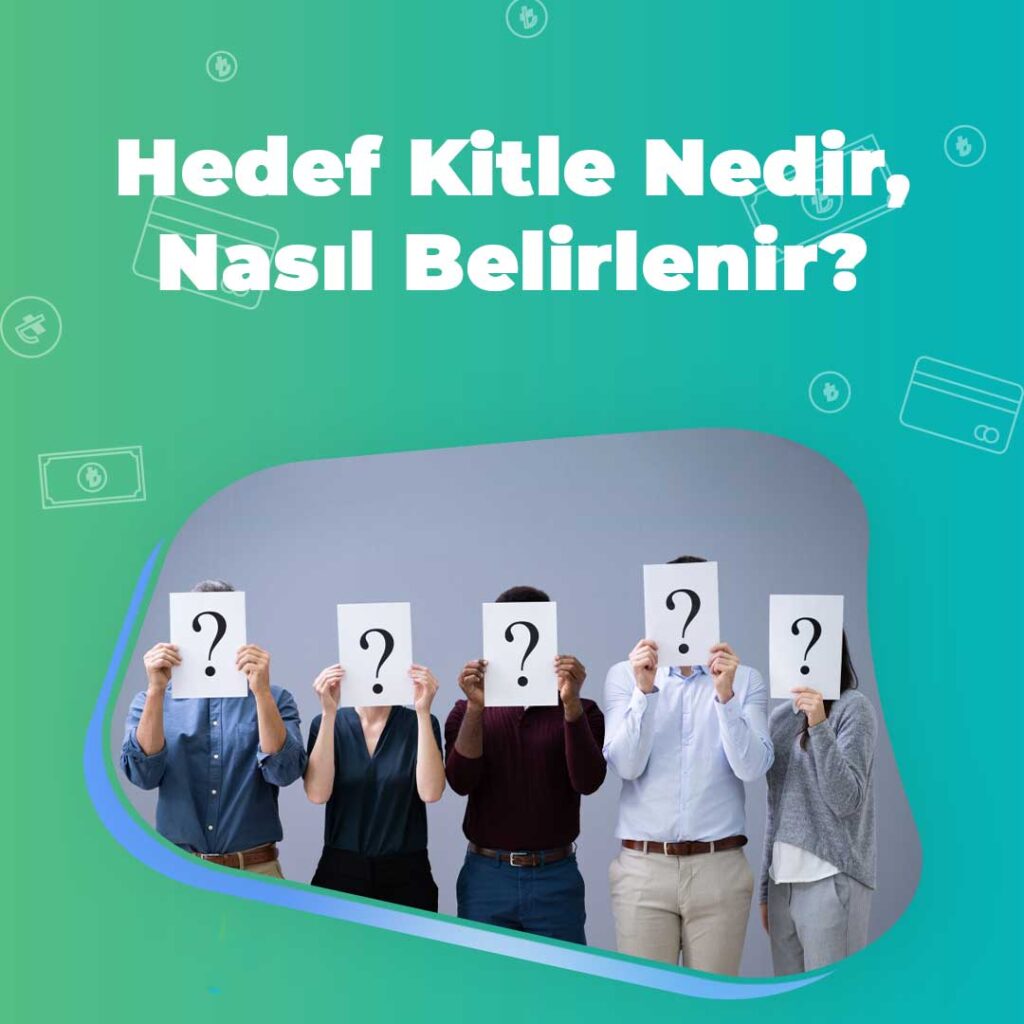 Hedef Kitle Nedir? Doğru Hedef Kitle Nasıl Belirlenir?
